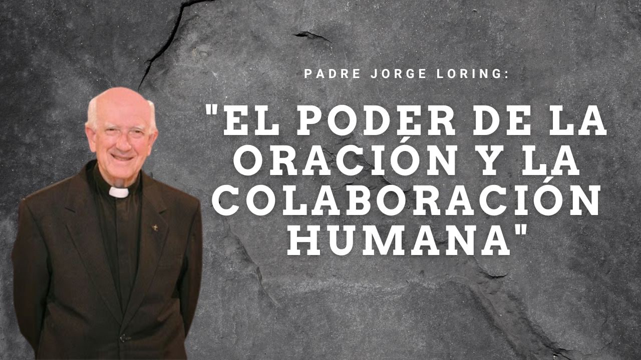 PADRE JORGE LORING: EL PODER DE LA ORACIÓN Y LA COLABORACIÓN HUMANA ...