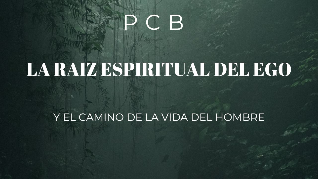 El PCB: La raíz espiritual del ego y el camino de la vida del hombre ...